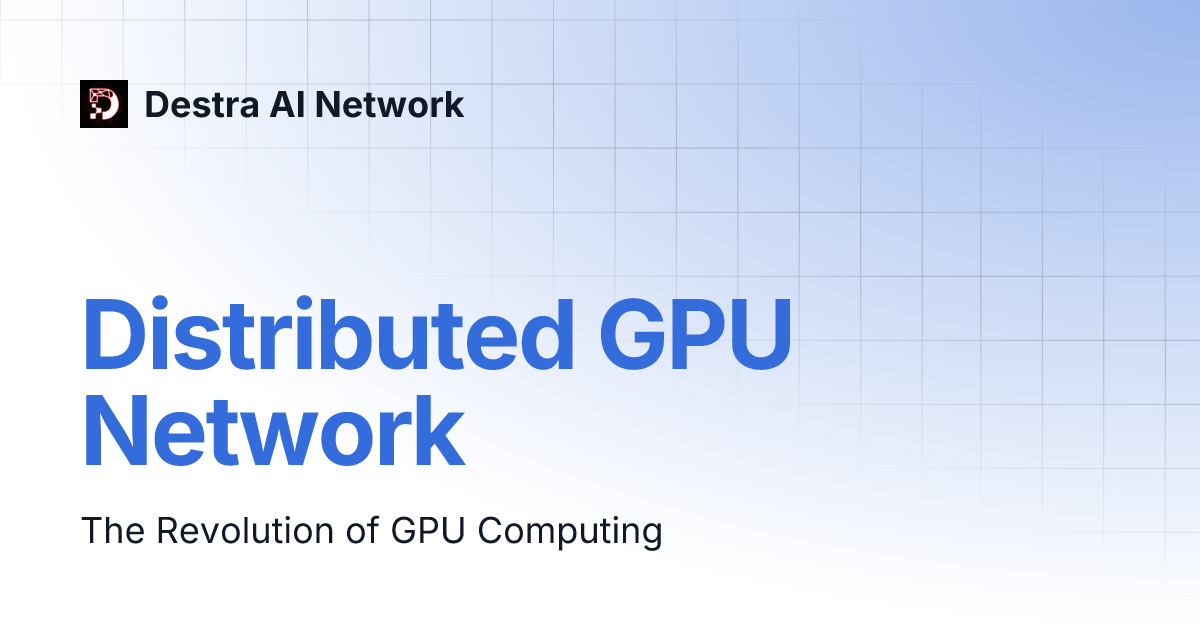 Distributed GPU Network | Destra AI Network